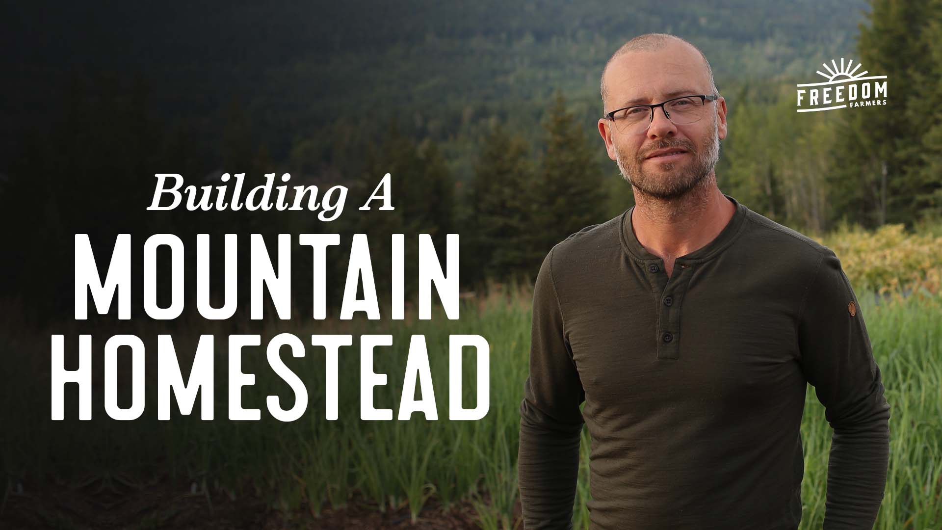 Building A Mountain Homestead - Freedom Farmers